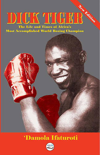 AMV Publishing Services. DICK TIGER The Life & Times of Africa's Most Accomplished World Boxing ...